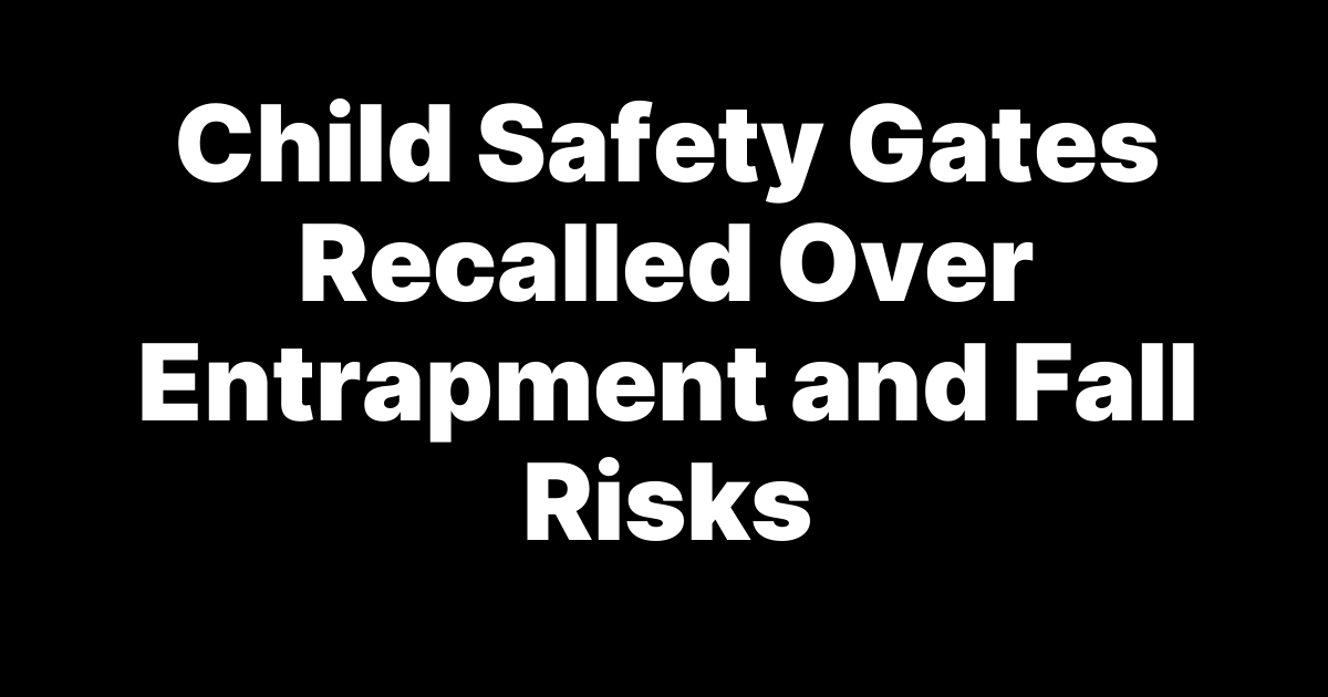 Child Safety Gates Recalled Over Entrapment and Fall Risks - Radio Free ...